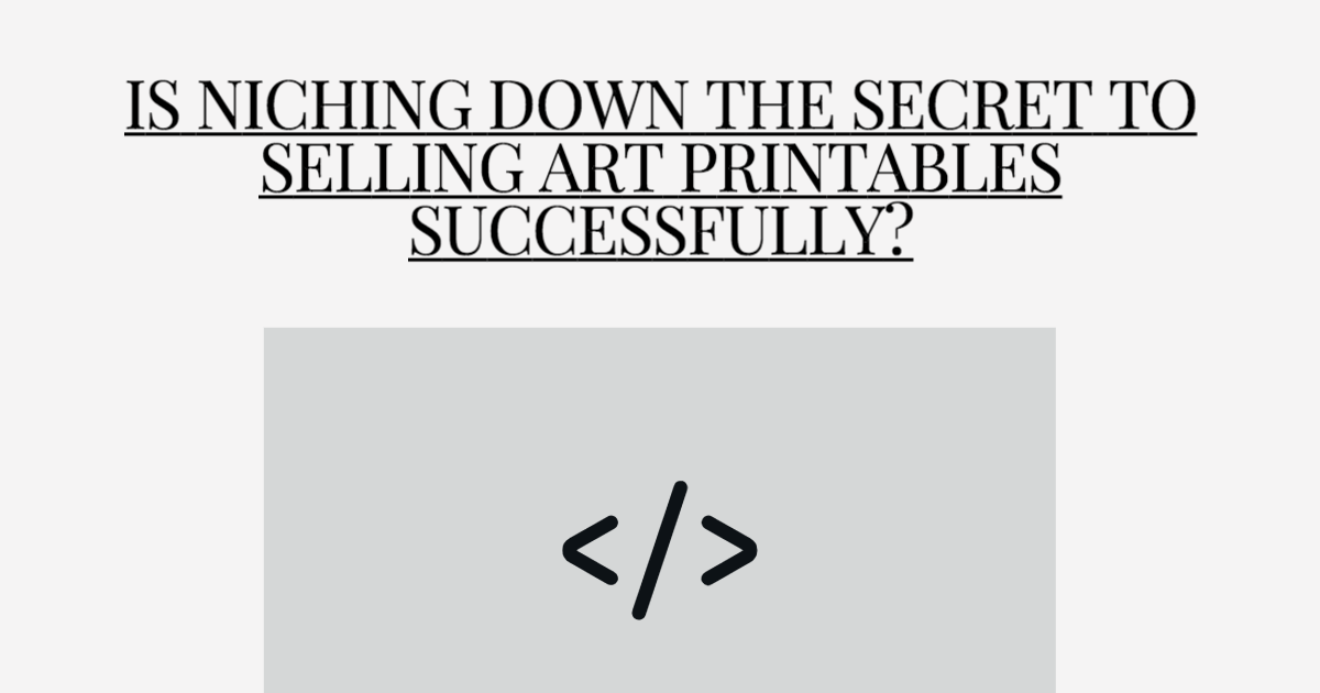 Is Niching Down The Secret To Selling Art Printables Successfully Is Niching Down The Secret To Selling Art Printables Successfully